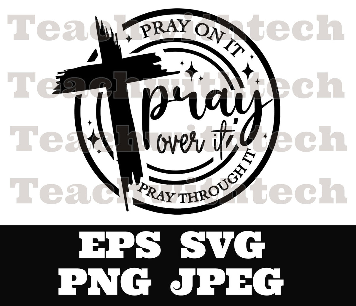 Pray on it Pray over it Pray through it SVG eps png, Jesus cut file, p ...